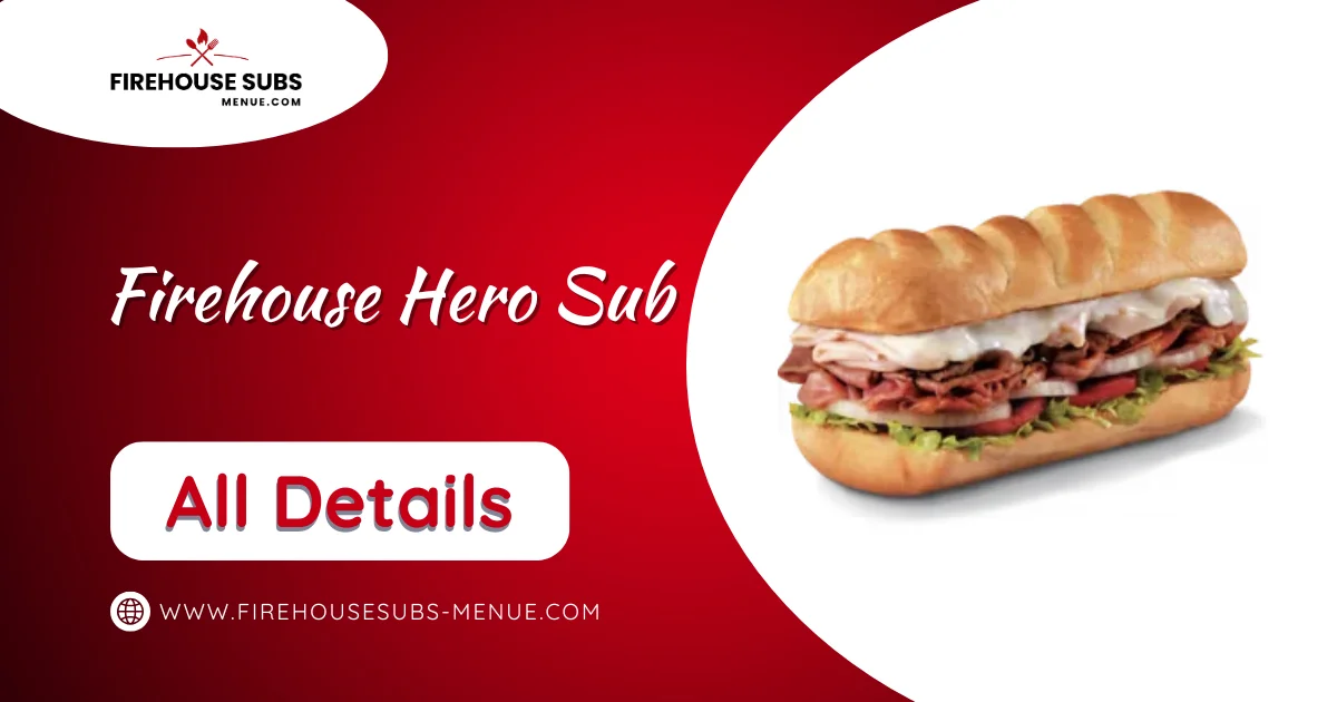 Firehouse Hero Sub – Price, Calories & Ingredients