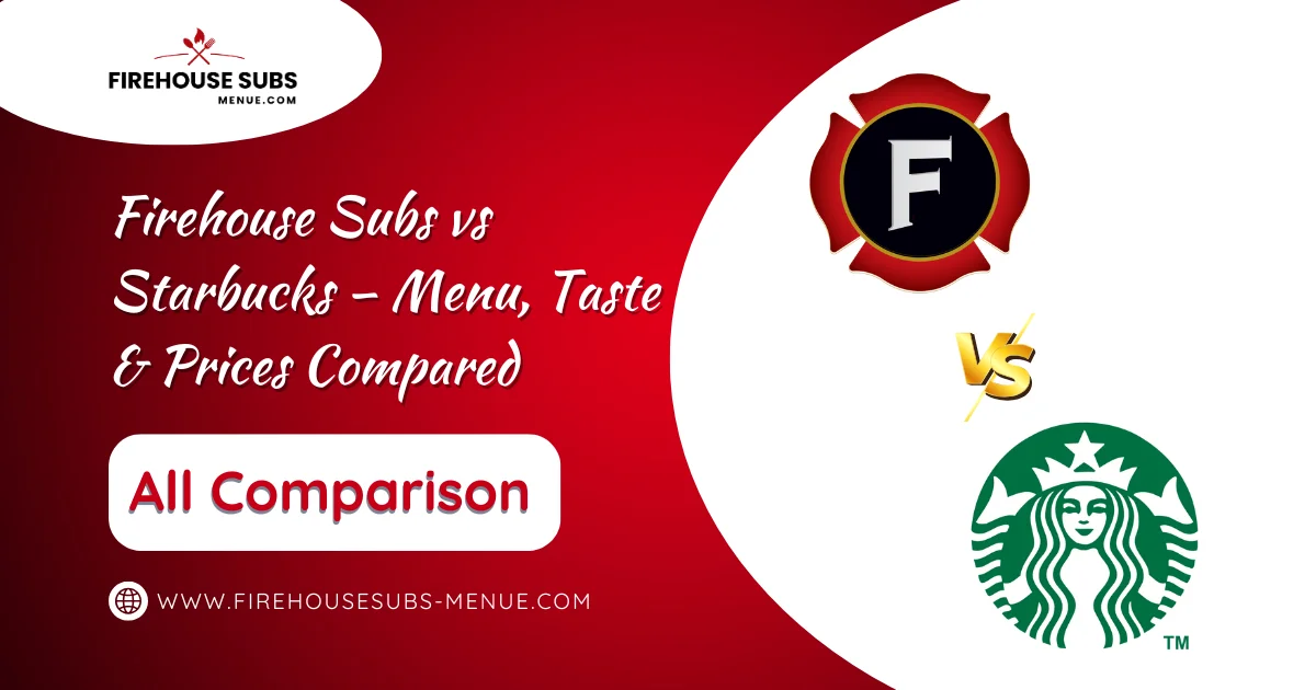 Firehouse Subs vs Starbucks: Menu, Taste & Prices Compared